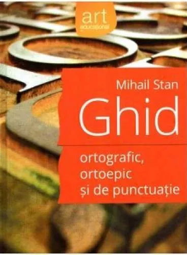 Ghid ortografic ortoepic si de punctuatie - Mihail Stan 978-606-710-195 ...