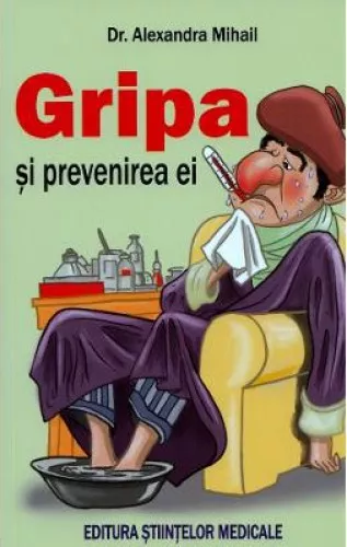 Gripa si prevenirea ei - Alexandra Mihail 978-973-8852-00-6 - cel.ro