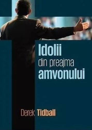 Idolii din preajam amvonului - Derek Tidball 978-606-8282-74-9