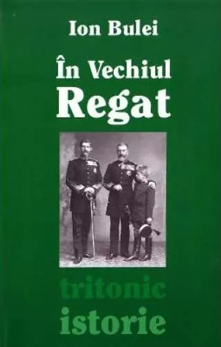 In vechiul regat - Ion Bulei 978-606-8536-62-0 - cel.ro