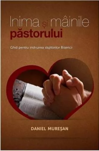 Inima si mainile pastorului - Daniel Muresan 978-606-8282-79-4 - cel.ro