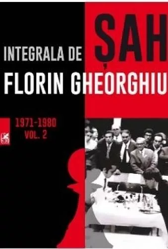 Integrala de sah vol. 2 1971-1980 - Florin Gheorghiu 978-606-94524-4-8 - cel.ro