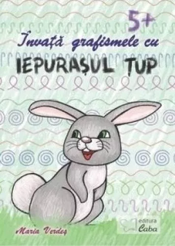 Invata grafismele cu Iepurasul Tup 5 Ani+ - Maria Verdes 978-606-8537 ...