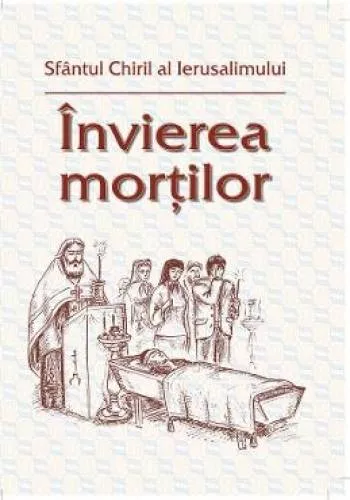 Invierea mortilor - Sfantul Chiril Al Ierusalimului 978-606-550-218-5 ...
