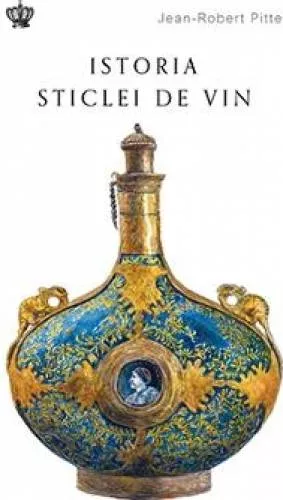 Istoria sticlei de vin - Jean-Robert Pitte 978-606-8564-83-8