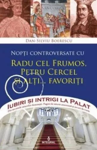 Iubiri si intrigi la palat Vol. 3 Nopti controversate cu Radu cel Frumos Petru Cercel si alti ...