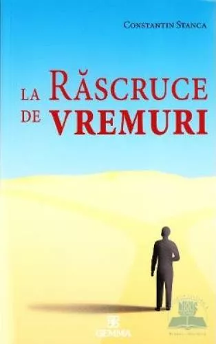 La rascruce de vremuri - Constantin Stanca 978-973-7804-07-4 - cel.ro