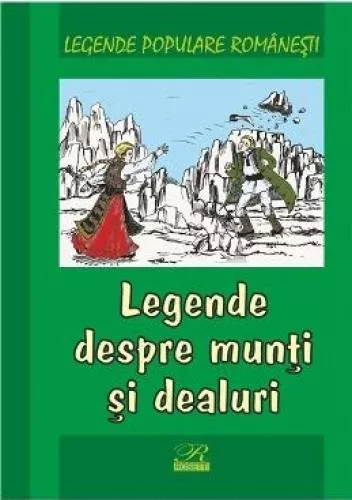 Legende despre munti si dealuri - Legende populare romanesti 978-973 ...