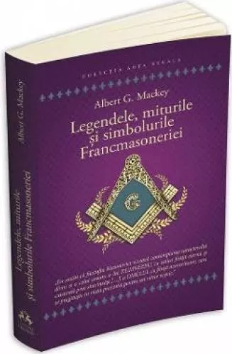 Legendele miturile si simbolurile Francmasoneriei - Albert G. Mackey ...