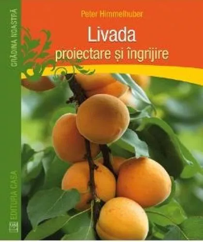 Livada proiectare si ingrijire - Peter Himmelhuber 978-606-8527-01-7