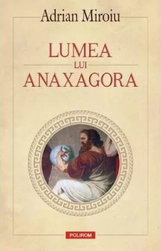 Lumea lui Anaxagora - Adrian Miroiu 978-973-46-6774-1