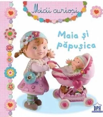 Maia si papusica - Micii curiosi 978-606-683-318-9 - cel.ro