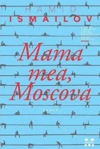 Mama mea Moscova - Hamid Ismailov 978-606-978-087-9 - cel.ro