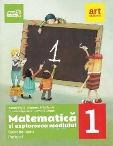 Matematica si explorarea mediului - Clasa 1 Partea 1 - Caiet - Tudora Pitila - cel.ro