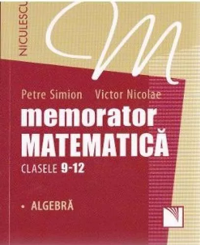 Memorator matematica cls 9-12 Algebra - Petre Simion Victor Nicolae ...