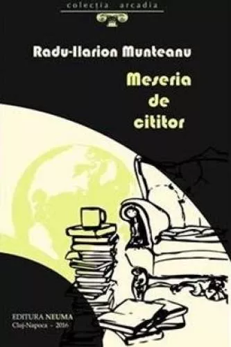 Meseria de cititor - Radu-Ilarion Munteanu 978-606-92608-3-8 - cel.ro