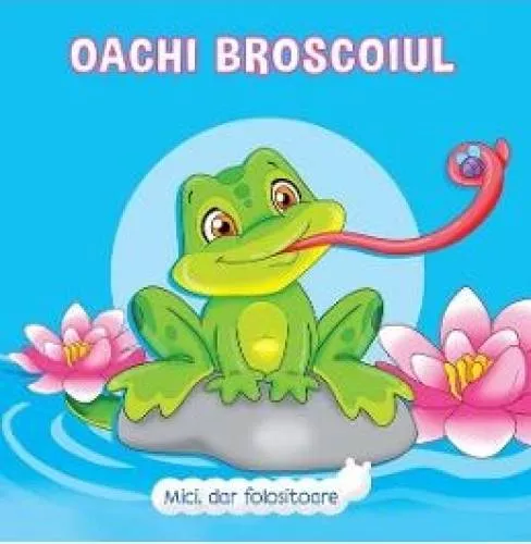 Mici dar folositoare. Oachi Broscoiul - Veronica Podesta 978-606-761-025-3