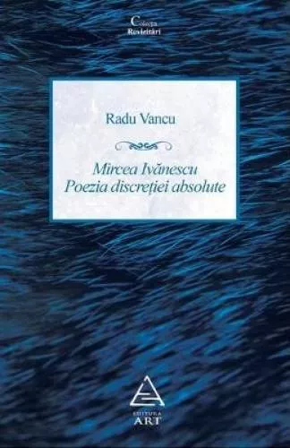 Mircea Ivanescu. Poezia discretiei absolute - Radu Vancu 978-606-710 ...