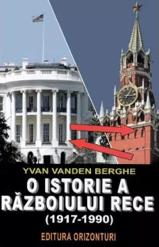 O istorie a razboiului rece 1917-1990 - Yvan van den Berghe 978-973-736 ...