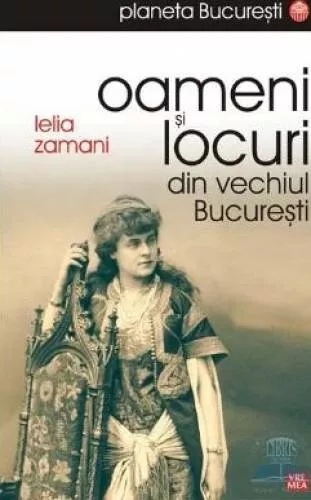 Oameni si locuri din vechiul Bucuresti - Lelia Zamani 973-645-283-3 - cel.ro