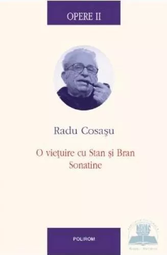 Opere II - O vietuire cu Stan si Bran. Sonatine - Radu Cosasu 973-46 ...