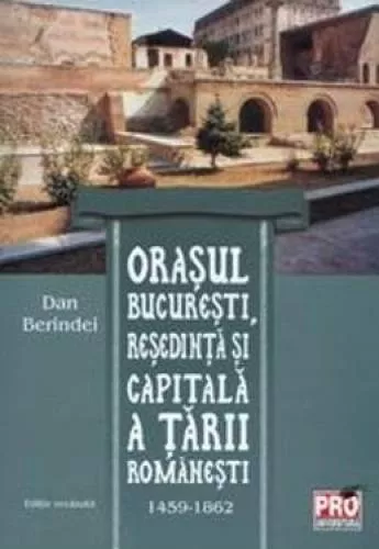 Orasul Bucuresti resedinta si capitala a Tarii Romanesti 1459-1862 ...