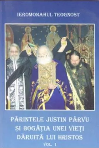 Parintele Justin Parvu si bogatia unei vieti daruita lui Hristos - vol ...