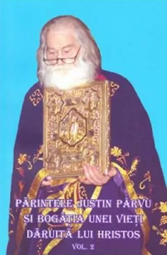 Parintele Justin Parvu si bogatia unei vieti daruita lui Hristos - vol ...