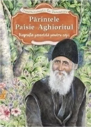 Parintele Paisie Aghioritul. Biografie povestita pentru copii 978-606 ...