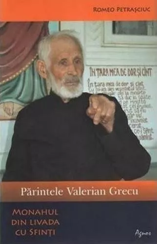 Parintele Valerian Grecu monahul din livada cu sfinti - Romeo ...