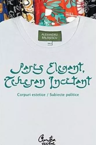Paris elegant Teheran incitant - Alexandru Balasescu 978-973-669-599-5 ...