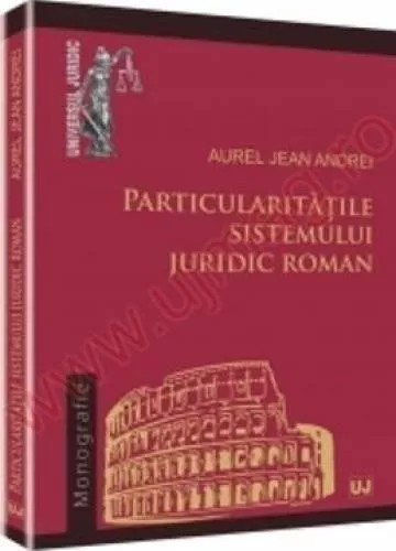 Particularitatile Sistemului Juridic Roman - Aurel Jean Andrei 978-606 ...