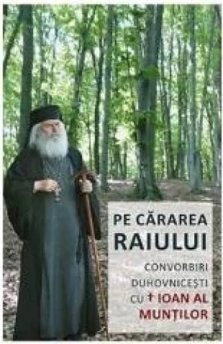 Pe Cararea Raiului - Convorbiri Duhovnicesti Cu Ioan Al Muntilor - cel.ro