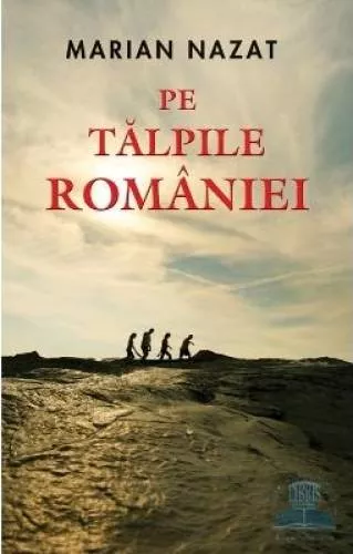 Pe talpile Romaniei - Marian Nazat 978-606-609-242-5 - cel.ro