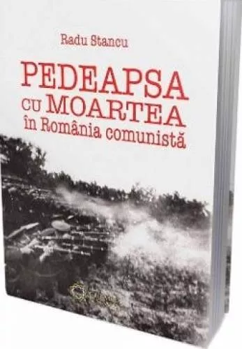 Pedeapsa cu moartea in Romania comunista - Radu Stancu 978-606-537-398 ...