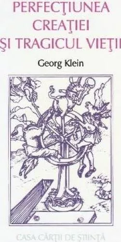 Perfectiunea creatiei si tragicul vietii - Georg Klein 978-973-133-122 ...
