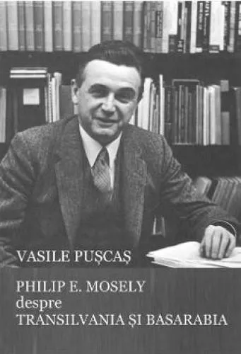 Philip E. Mosely despre Transilvania si Basarabia - Vasile Puscas - cel.ro