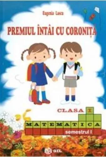 Premiul intai cu coronita. Matematica cls 1 semestrul 1 - Eugenia Lascu ...