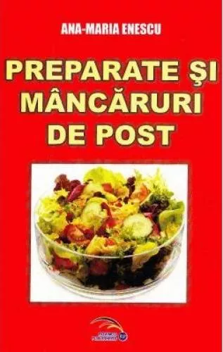 Preparete si mancaruri de post - Ana-Maria Enescu 978-973-7719-36-0