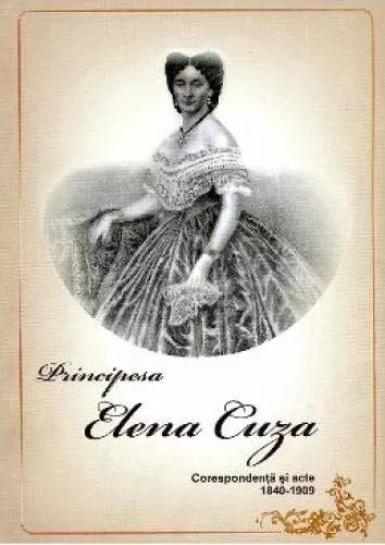 Principesa Elena Cuza - Corespondenta si acte 1840-1909 978-973-649-999 ...