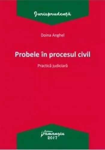 Probele in procesul civil. Practica judiciara - Doina Anghel 978-606-27 ...