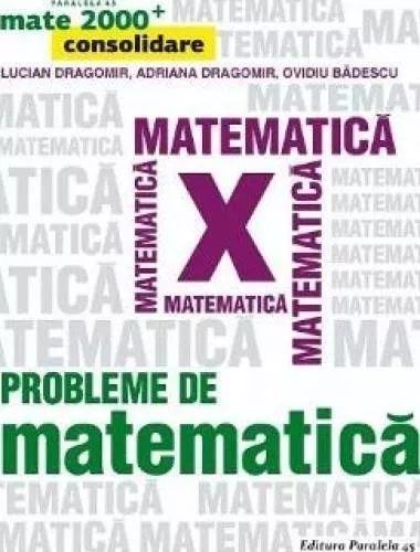 Probleme de Matematica - Clasa 10 - Mate 2000+ Consolidare - Lucian Dragomir - cel.ro
