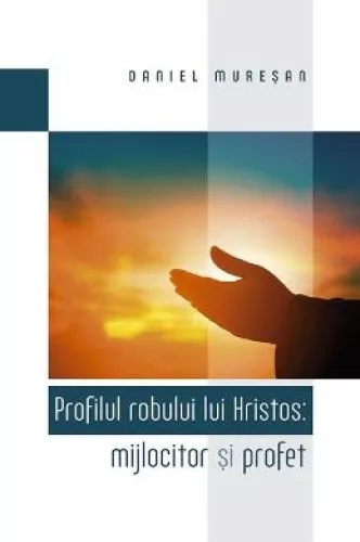 Profilul robului lui Hristos mijlocitor si profet - Daniel Muresan 978-606-732-142-5