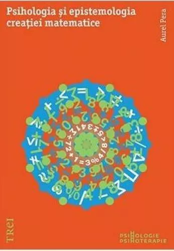 Psihologia si epistemologia creatiei matematice - Aurel Pera 978-606-40 ...