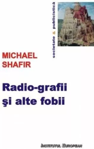 Radio-grafii si alte fobii - Michael Shafir 978-973-611-675-9 - cel.ro