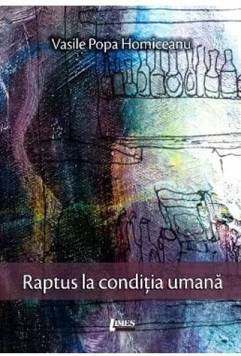 Raptus la conditia umana - Vasile Popa Homiceanu 978-606-799-176-5 - cel.ro