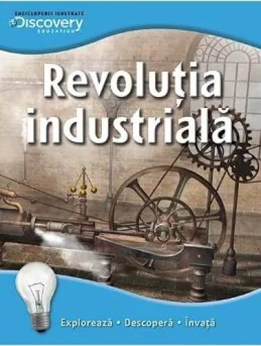 Revolutia industriala - Enciclopedii ilustrate Discovery 978-606-600-573-9