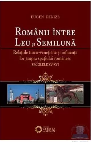 Romanii Intre Leu Si Semiluna - Eugen Denize 973-537-006-7 - cel.ro