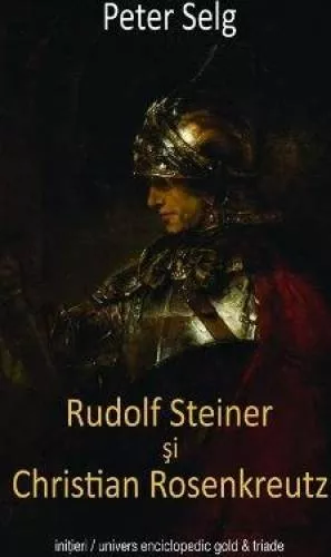 Rudolf Steiner si Christian Rosenkreutz - Peter Selg 978-606-8358-80-2 ...