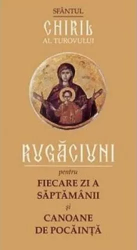 Rugaciuni Pentru Fiecare Zi A Saptamanii Si Canoane De Pocainta ...